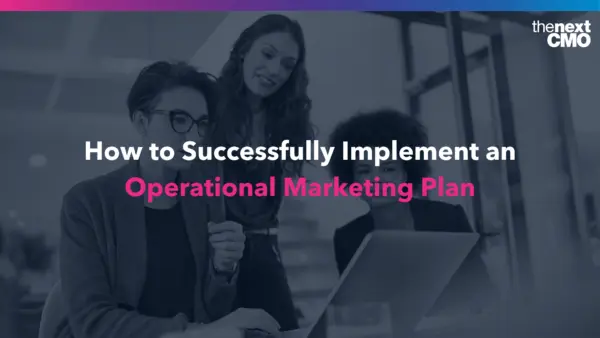 How to Successfully Implement an Operational Marketing Plan - The Next CMO
